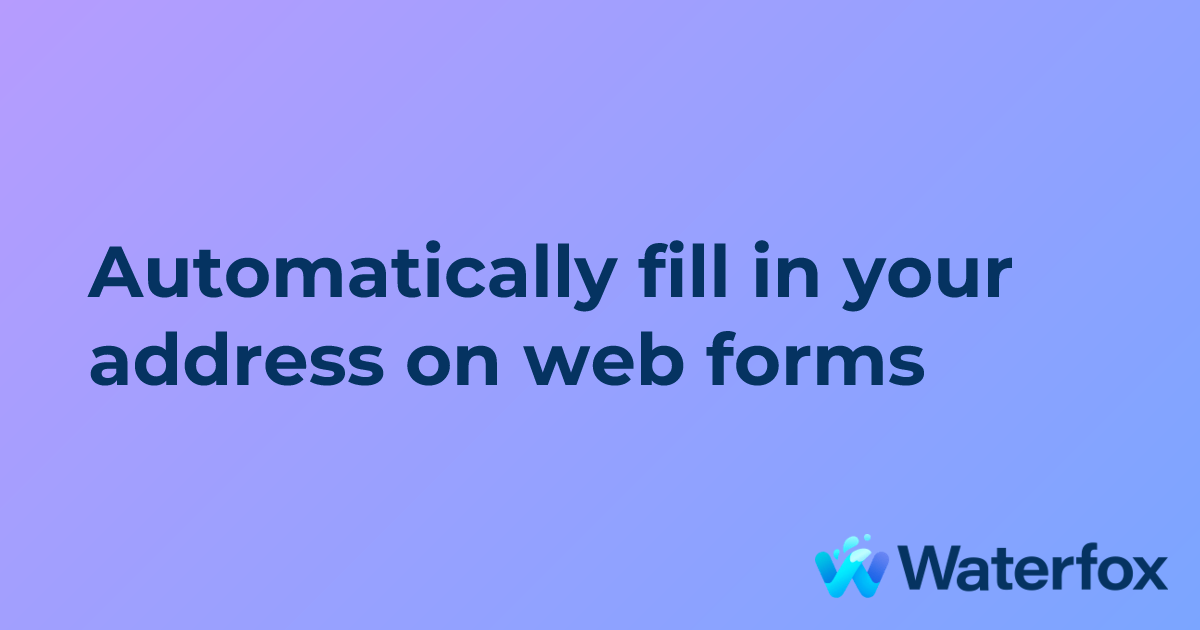 Automatically fill in your address on web forms | Waterfox