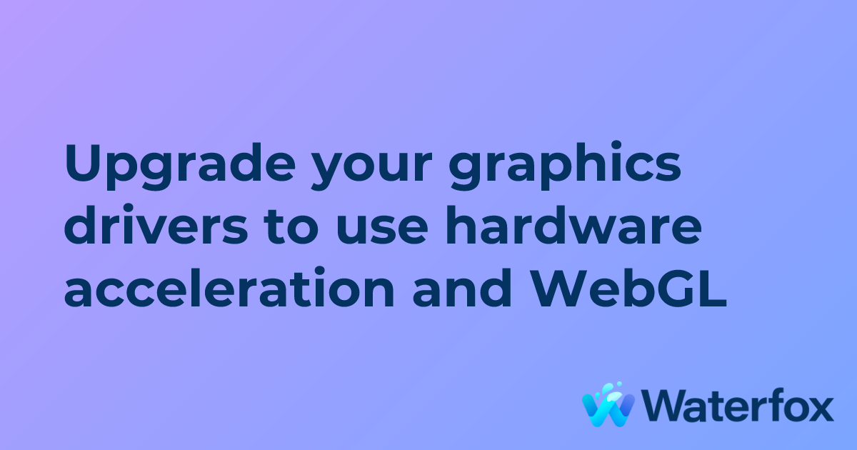 Upgrade your graphics drivers to use hardware acceleration and WebGL | Waterfox