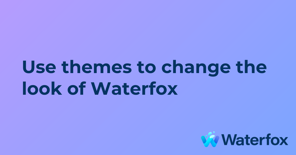 Use themes to change the look of Waterfox | Waterfox